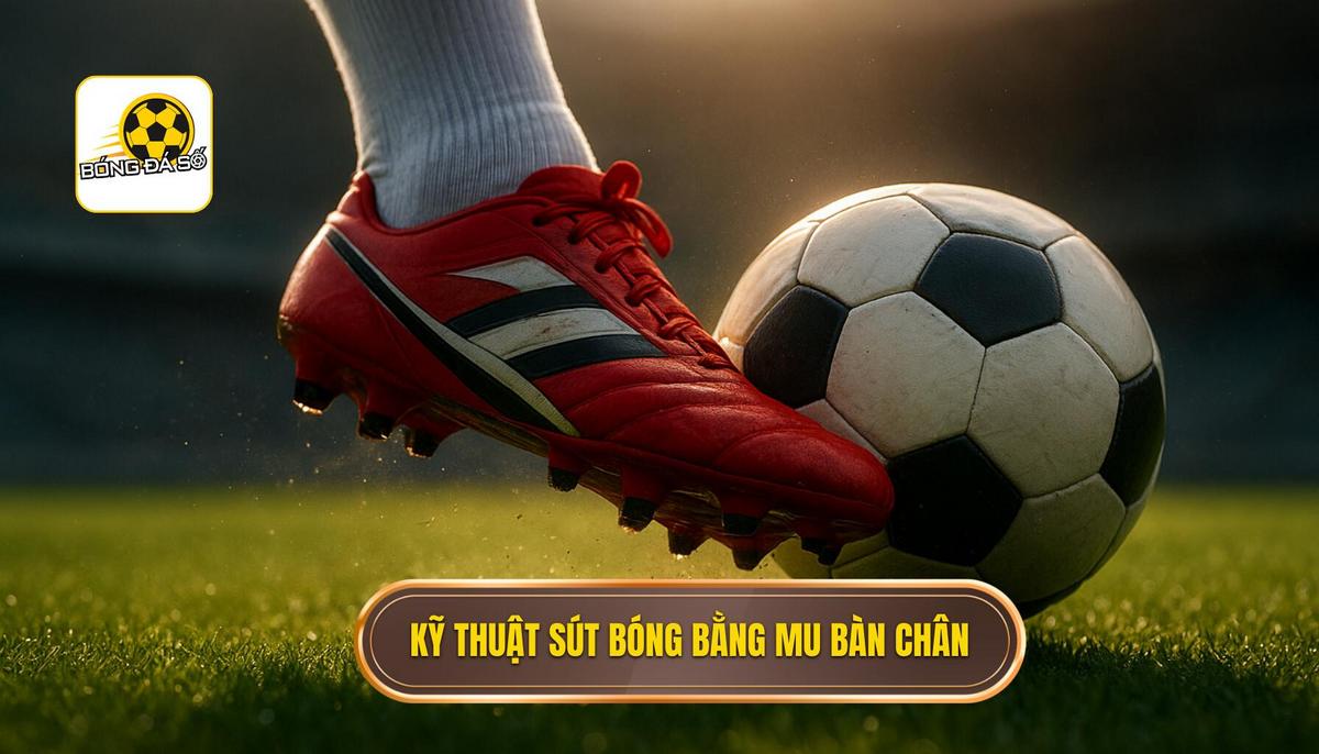 Kỹ thuật sút bóng bằng mu bàn chân: Phân tích chuyên sâu từ A đến Z